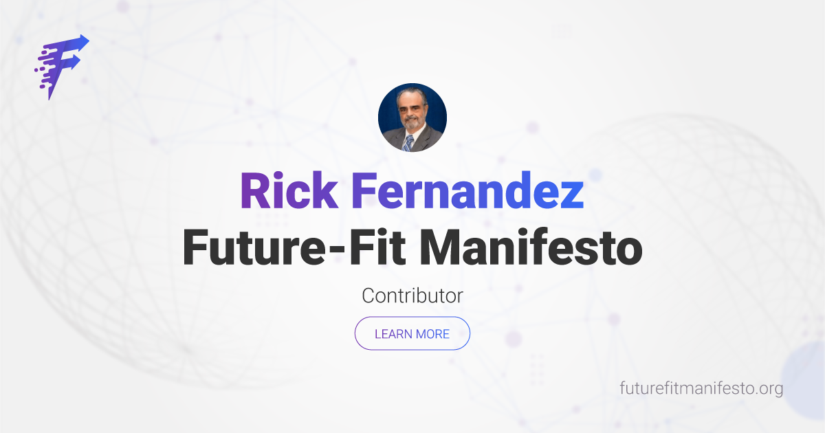 Rick Fernandez - Manifesto for Future-Fit Organizations